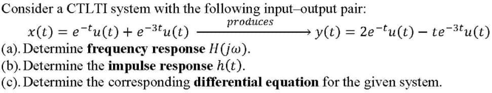 Solved Consider A Ct Lti System With The Following Input Output Pair Produces Xt E Tut 