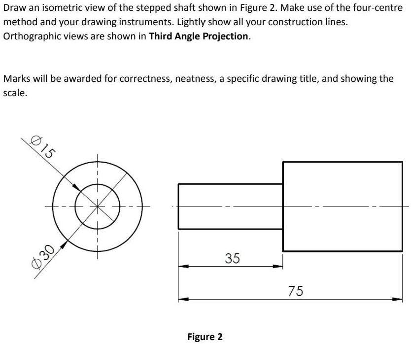 SOLVED: Draw an isometric view of the stepped shaft shown in Figure 2. Make use of the four ...