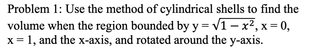 SOLVED: Problem : Use the method of cylindrical shells to find the ...