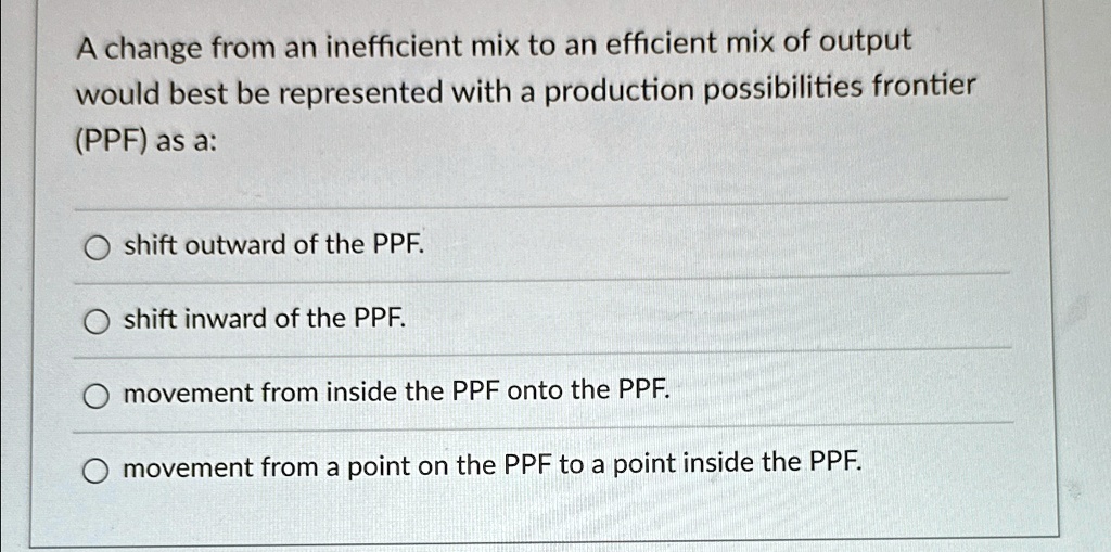 a change from an inefficient mix to an efficient mix of output would ...