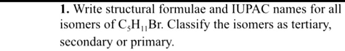 SOLVED: Write structural formulae and IUPAC names for all isomers of C6H13Br. Classify the ...