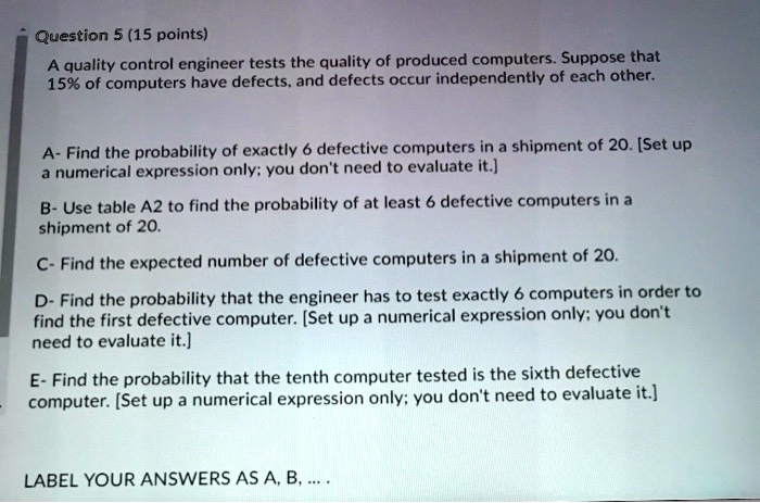 Question 5 (15 points) A quality control engineer tests the quality of ...