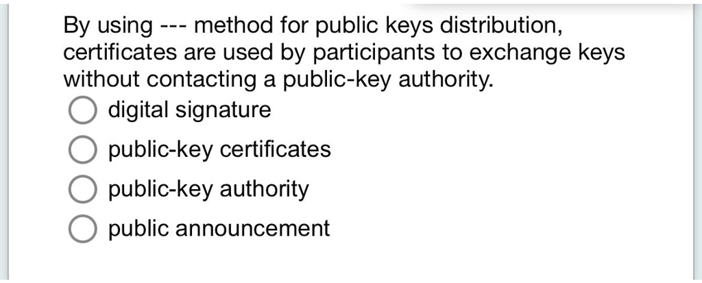 By using — method for public keys distribution, certificates are used ...