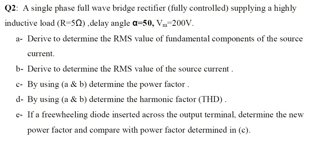 [GET ANSWER] Q2: A single phase full wave bridge rectifier (fully controlled) supplying a highly ...