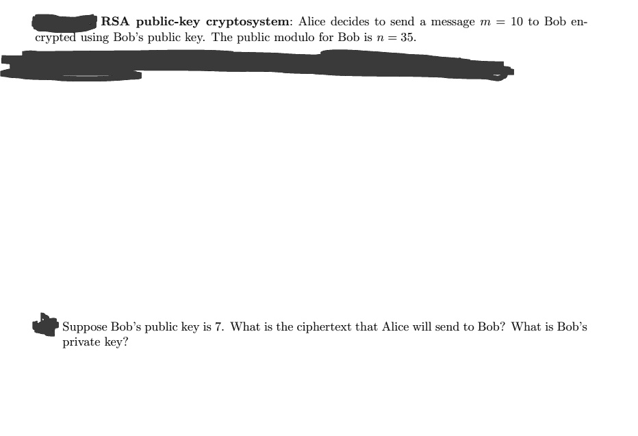 SOLVED: RSA public-key cryptosystem: Alice decides to send a message m = 10 to Bob encrypted ...