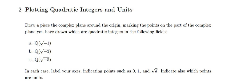 2. Plotting Quadratic Integers and Units Draw a piece the complex plane around the origin ...