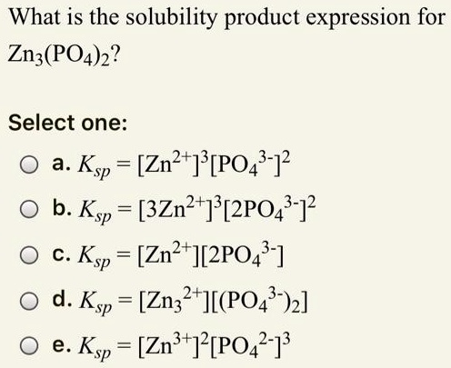 SOLVED: What is the solubility product expression for Zn;C (PO4 ...