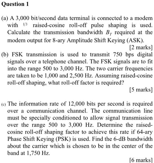 Question 1 (a) A 3,000 bit/second data terminal is connected to a modem with (1)/(3) raised ...