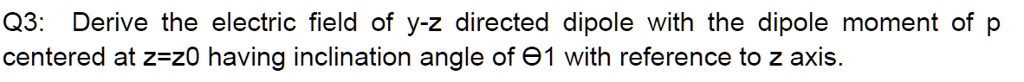q3 derive the electric field of y z directed dipole with the dipole ...