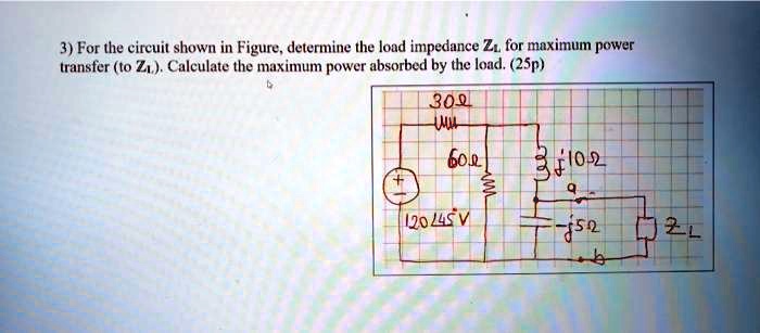 SOLVED: For the circuit shown in Figure, determine the load impedance Z for maximum power ...