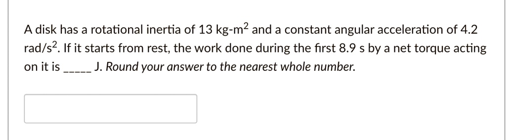 SOLVED: A disk has a rotational inertia of 13 kg-m2 and a constant angular acceleration of 4.2 ...