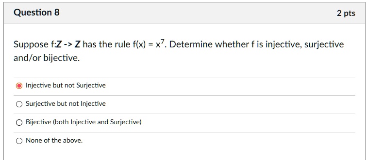 SOLVED: Question 8 2 pts Suppose f:Z -> Z has the rule f(x) = x7. Determine whether f is ...