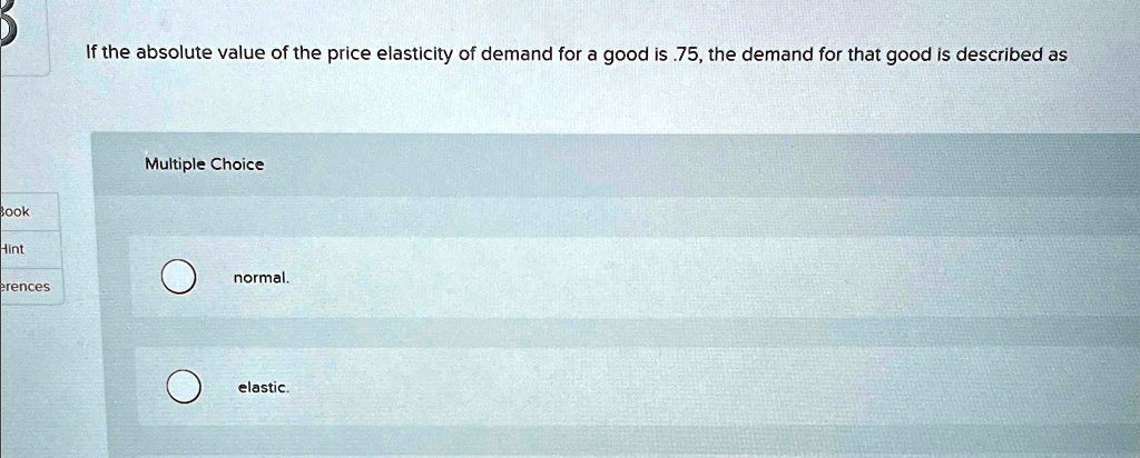 SOLVED: If the absolute value of the price elasticity of demand for a ...