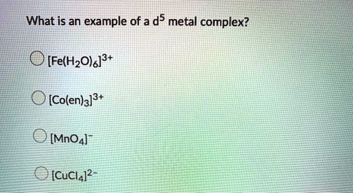 SOLVED: What is an example of a d5 metal complex? '[Fe(H2O)6]3+ [Co(NH3)6]3+ [MnO4]- [CuCl4]2-
