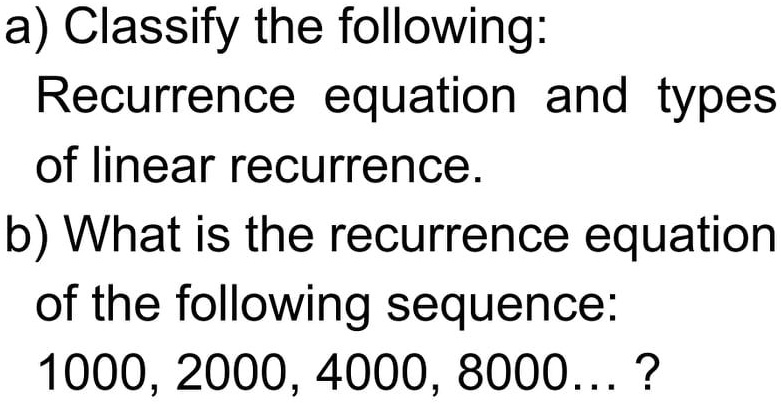 a) Classify the following: Recurrence equation and types of linear ...