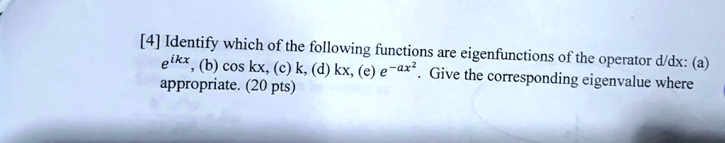 SOLVED: [4] Identify which of the following functions are ikx , (b) cos kx; (c) k; (d) kx ...