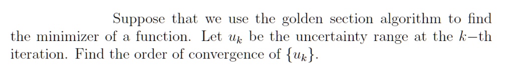SOLVED: Suppose that WC use the golden section algorithm to find the ...