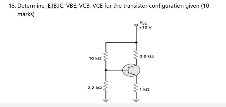 SOLVED: Determine IE, IB, IC, VBE, VCB, VCE for the transistor configuration given. (10 marks ...