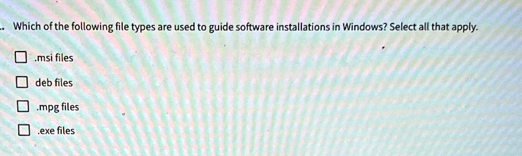 SOLVED: Which of the following file types are used to guide software installations in Windows ...