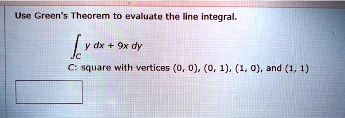 use greens theorem to evaluate the line integral y dx 9x dy c square with vertices 0 0 0 1 1 0 ...