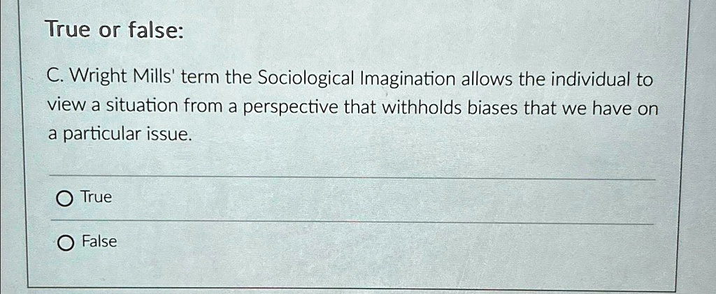 True or false: C. Wright Mills' term the Sociological Imagination ...