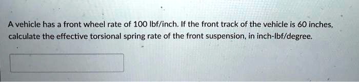SOLVED: A vehicle has a front wheel rate of 100 Ibf/inch: If the front ...