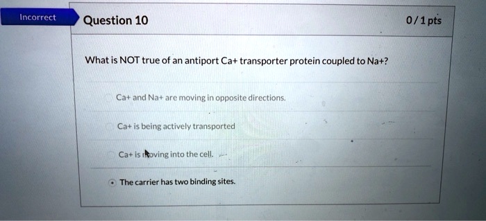 SOLVED: Incorrect Question 10 0 / 1pts What is NOT true of an antiport ... SOLVED: Incorrect Question 10 0 / 1pts What is NOT true of an antiport ...