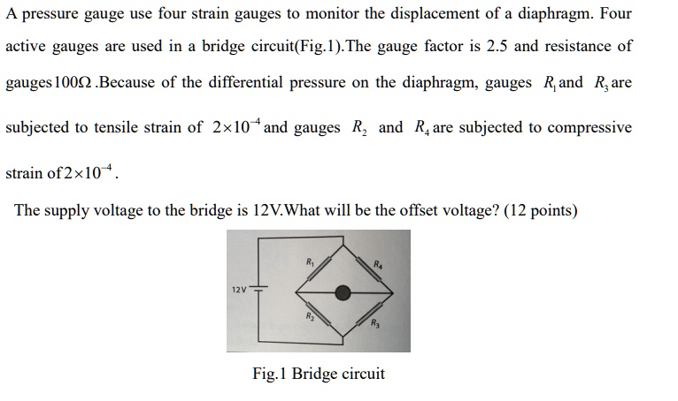 SOLVED: Pressure gauges use four strain gauges to monitor the displacement of a diaphragm. Four ...