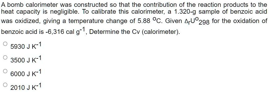 SOLVED: A bomb calorimeter was constructed so that the contribution of ...