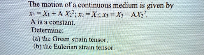 SOLVED: The motion of a continuous medium is given by x = X + AX. xX ...