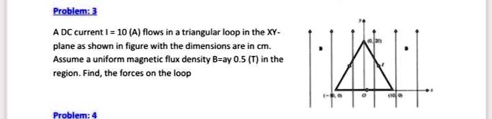 SOLVED: Problem; 3 A DC current / = 10 (A) flows in triangular loop in the XY - plane as shown ...