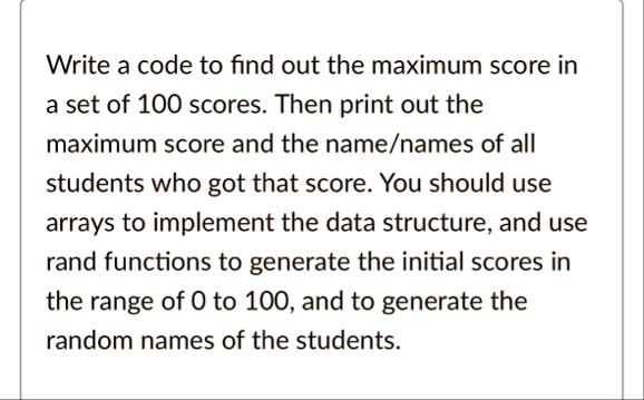 write a code to find out the maximum score in a set of 100 scores then print out the maximum ...