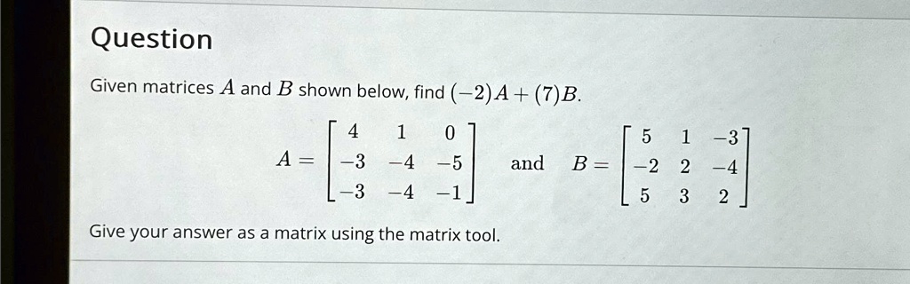 question given matrices a and b shown below find 2a7b a410 3 4 5 3 4 1 and b51 3 22 4532 give ...