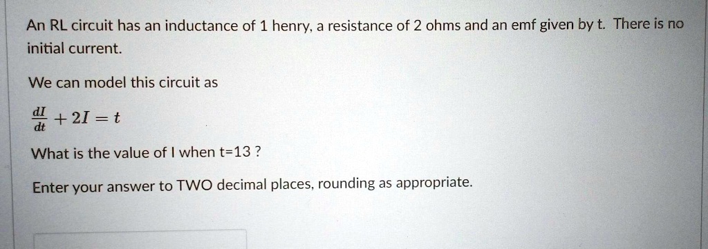 an rl circuit has an inductance of 1 henry a resistance of 2 ohms and ...