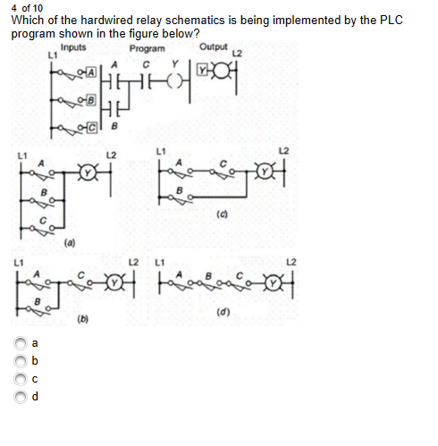 SOLVED: 4 of 10 Which of the hardwired relay schematics is being implemented by the PLC program ...
