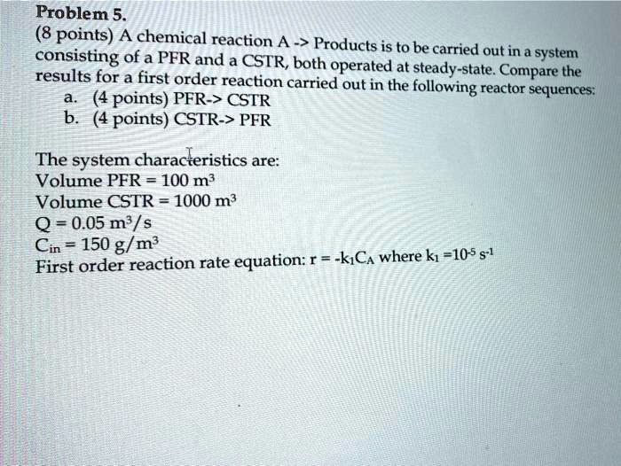 Problem 5. (8 points) A chemical reaction A -> Products is to be carried out in a system ...