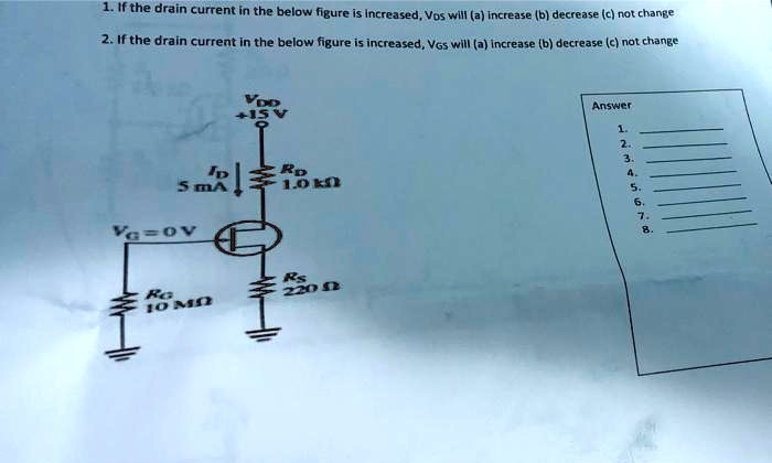 1. If the drain current in the below figure is increased, Vos will (a) increase (b) decrease (c ...