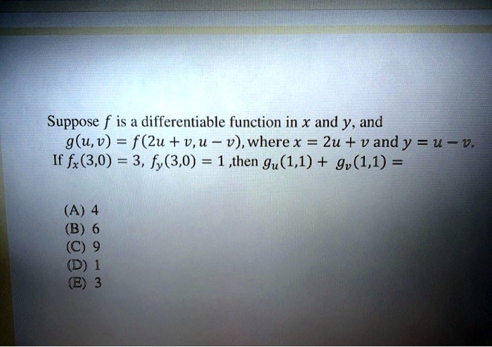 SOLVED: Suppose f is a differentiable function in x and y, and g(u,v) = f(2u + v, u v), where x ...