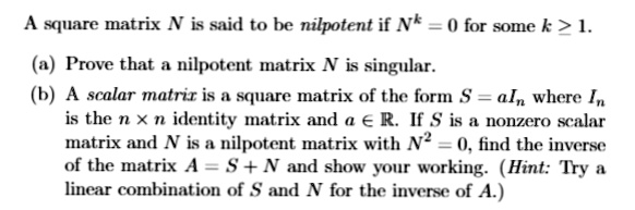 [GET ANSWER] a square matrix n is said to be nilpotent if nk 0 for some k 1 a prove that ...