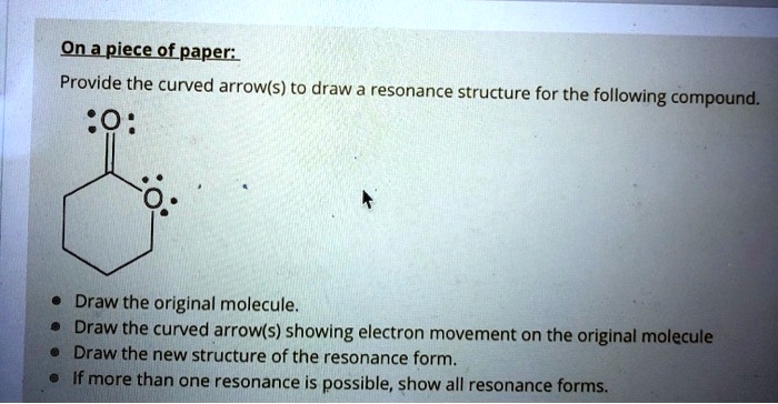 SOLVED: Onapiece ofpaper: Provide the curved arrows) to draw a resonance structure for the ...