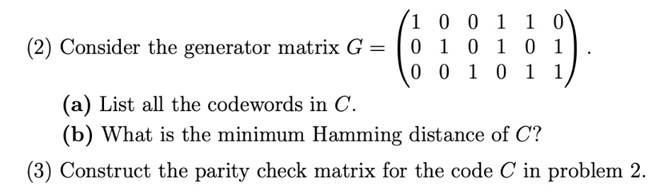 (2) Consider the generator matrix G = . (a) List all the codewords in C. (b) What is the minimum ...