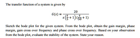 SOLVED: The transfer function of a system is given by 20 =(s)9 s(+1)(5+1) Sketch the bode plot ...