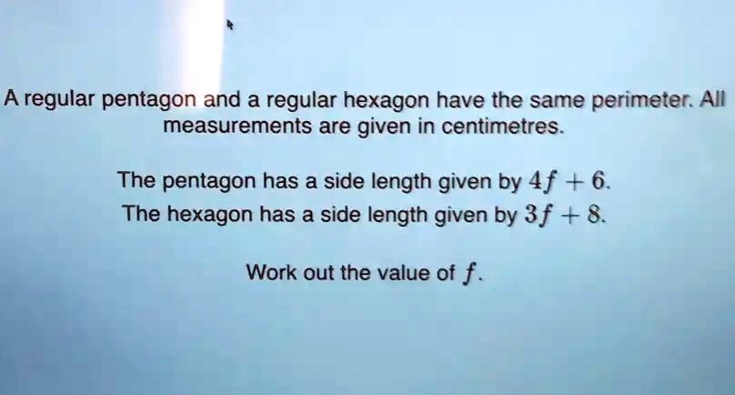 SOLVED: regular pentagon and a regular hexagon have the same perimeter: All measurements are ...