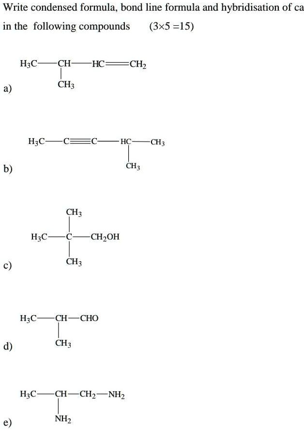 write condensed formula bond line formula and hybridization of carbon ...