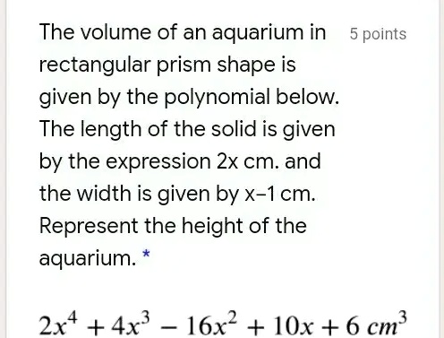 The volume of an aquarium in rectangular prism shape is given by the polynomial below. The ...