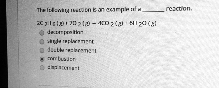 SOLVED: The following reaction is an example of a reaction: 2C 2H 6 (g ...