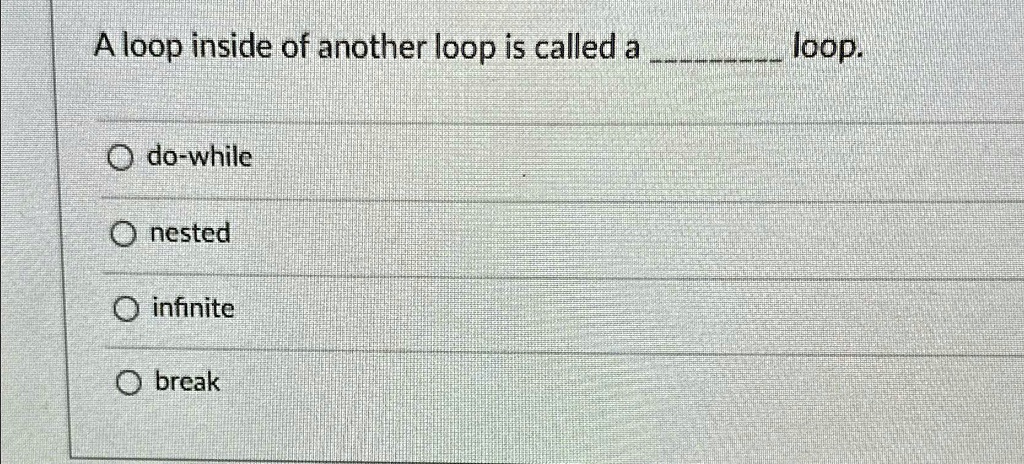 Solved A Loop Inside Of Another Loop Is Called A Nested Loop Do While Nested Infinite Break