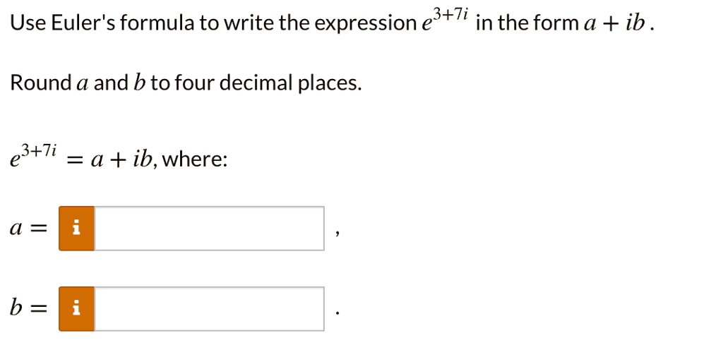SOLVED: Use Euler's formula to write the expression e3+7i in the form a + ib Round a and btofour ...