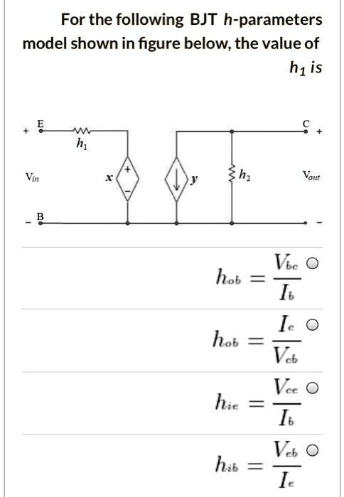 SOLVED: In the exam, for the following BJT h-parameters model shown in the figure below, the ...