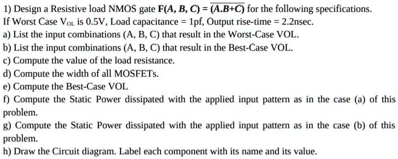 SOLVED: Design a Resistive load NMOS gate F(A, B, C) = (A.B+C)' for the ...